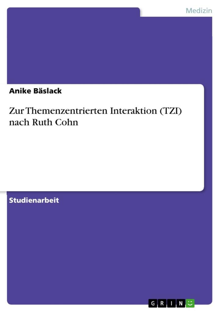 Anike Bäslack: Zur Themenzentrierten Interaktion (TZI) nach Ruth Cohn ...