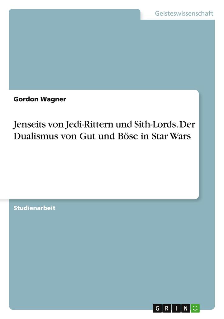 Gordon Wagner: Jenseits von Jedi-Rittern und Sith-Lords. Der Dualismus ...