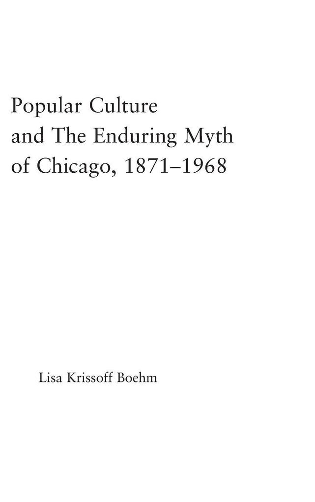 Lisa Krissoff Boehm: Popular Culture and the Enduring Myth of Chicago ...