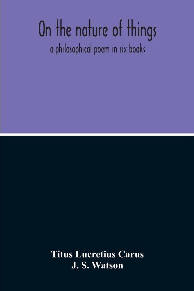 Titus Lucretius Carus: On The Nature Of Things; A Philosophical Poem In ...