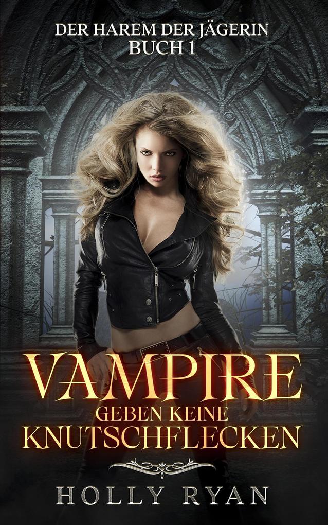 Holly Ryan: Vampire geben keine Knutschflecken (Der Harem der Jägerin ...