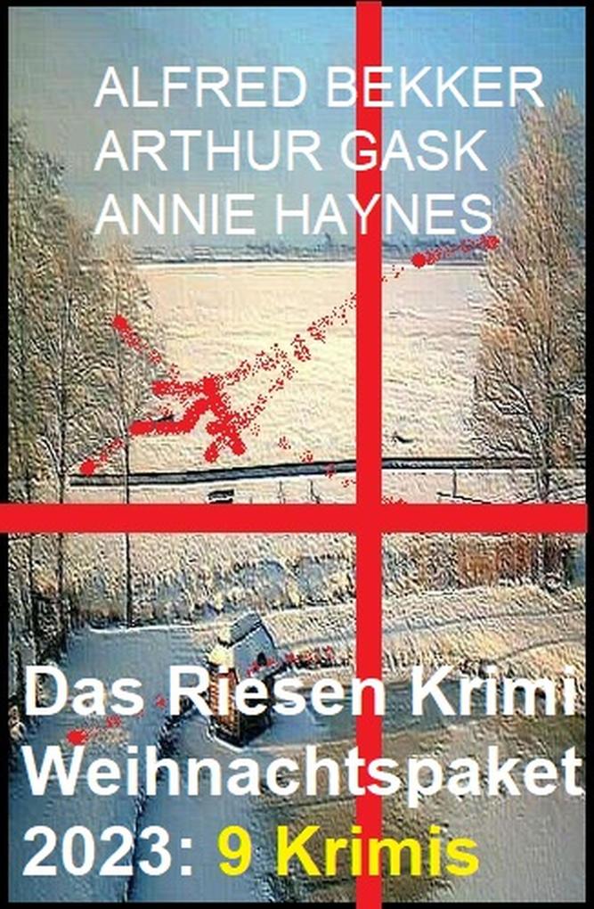 Alfred Bekker, Arthur Gask, Annie Haynes: Das Riesen Krimi Weihnachtspaket 2023: 9 Krimis bei ...