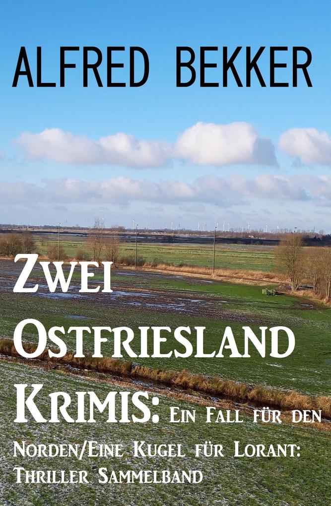 Alfred Bekker: Zwei Ostfriesland Krimis: Ein Fall für den Norden/Eine Kugel für Lorant: Thriller ...