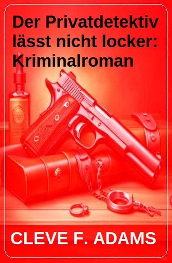 Cleve F. Adams: Der Privatdetektiv lässt nicht locker: Kriminalroman ...