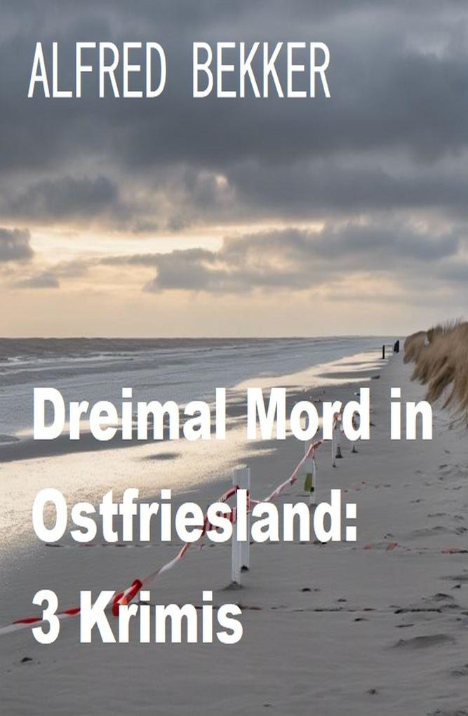 Alfred Bekker: Dreimal Mord in Ostfriesland: 3 Krimis bei ebook.de