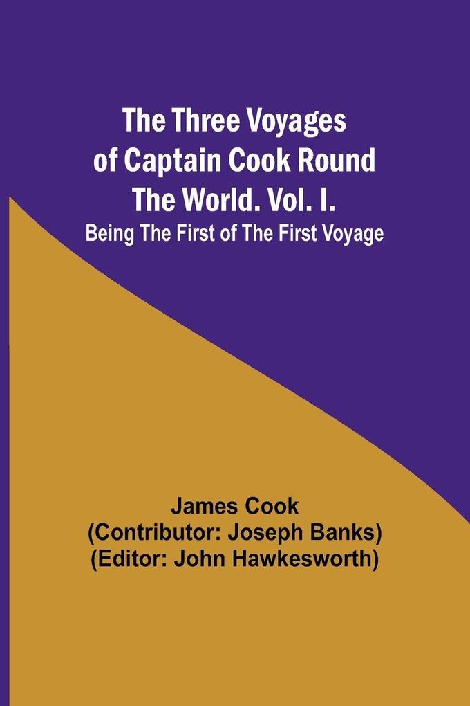 James Cook: The Three Voyages of Captain Cook Round the World. Vol. I ...