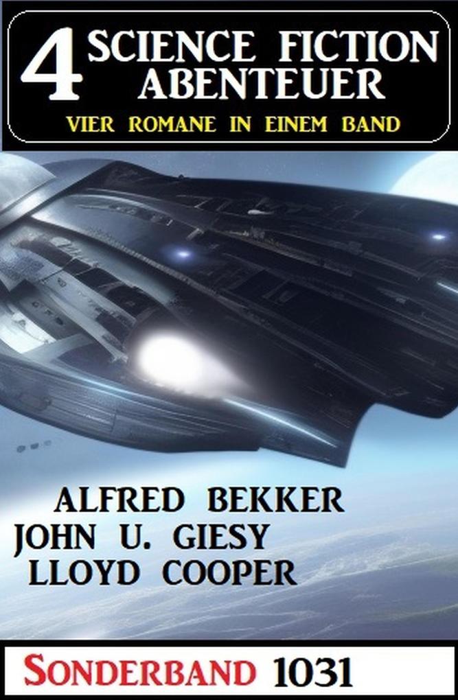 Alfred Bekker, Lloyd Cooper, John U. Giesy: 4 Science Fiction Abenteuer Sonderband 1031 bei ebook.de