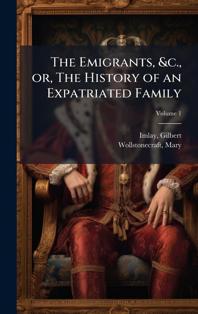 Mary Wollstonecraft, Gilbert Imlay: The Emigrants, &c., or, The History ...