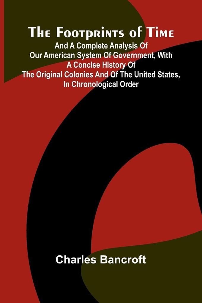 Charles Bancroft: The Footprints of Time; And a Complete Analysis of ...