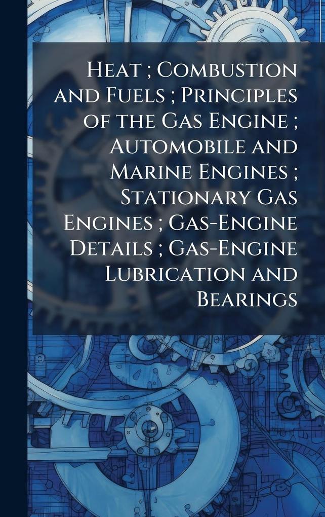Heat; Combustion and Fuels; Principles of the Gas Engine; Automobile ...