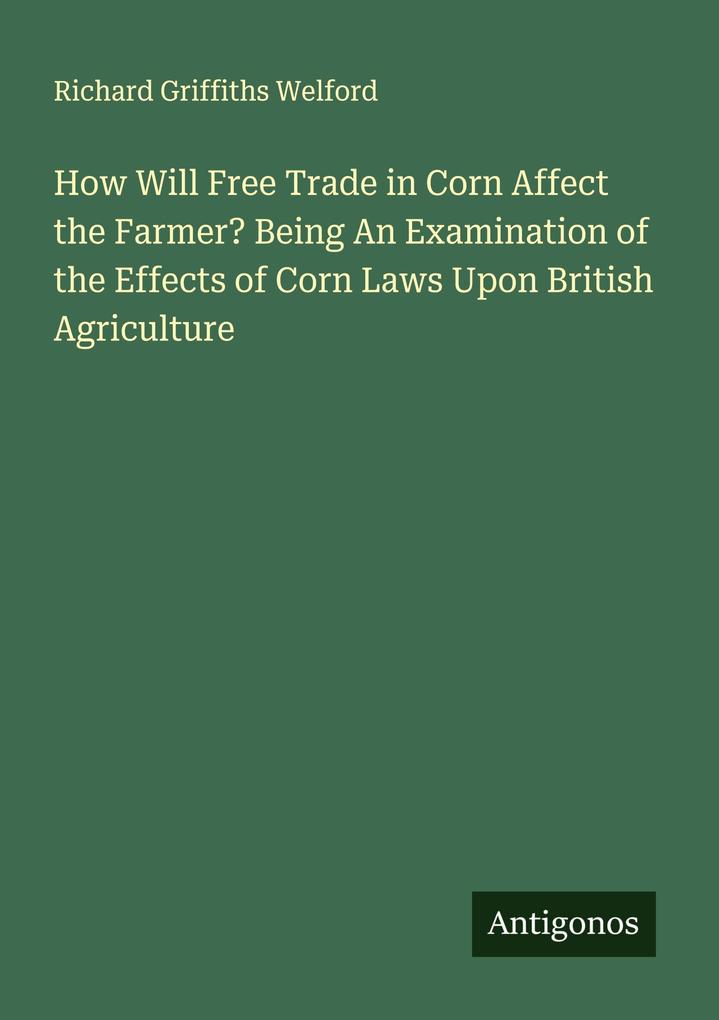 Richard Griffiths Welford: How Will Free Trade in Corn Affect the ...