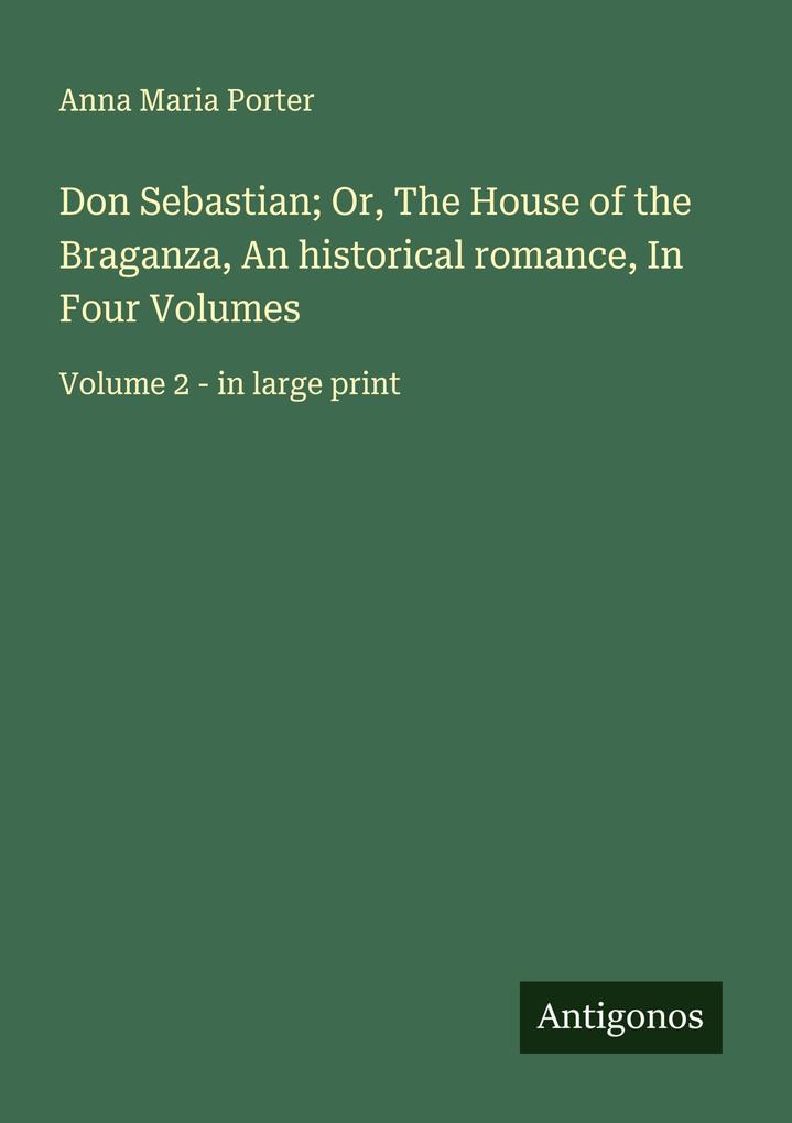 Anna Maria Porter: Don Sebastian; Or, The House of the Braganza, An ...