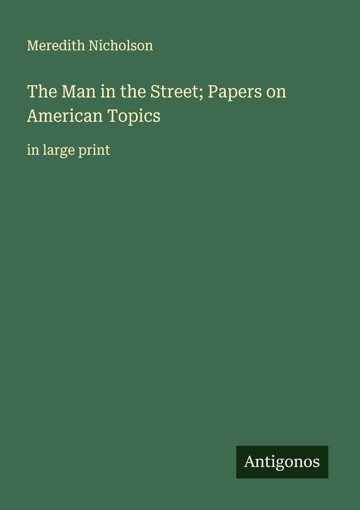 Meredith Nicholson: The Man in the Street; Papers on American Topics ...