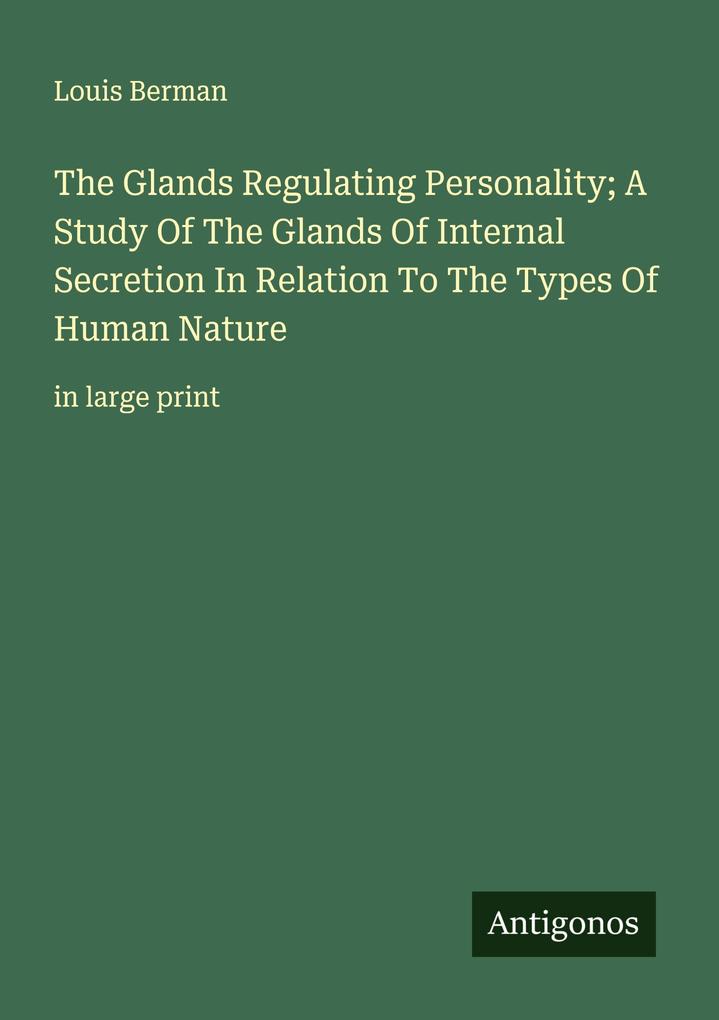 Louis Berman: The Glands Regulating Personality; A Study Of The Glands ...
