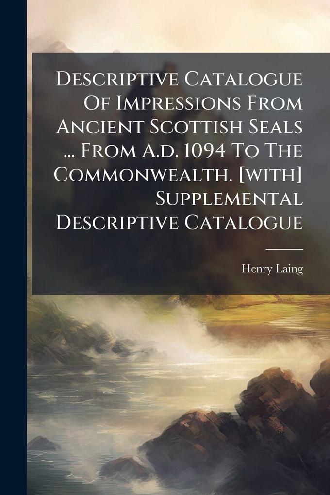 Henry Laing: Descriptive Catalogue Of Impressions From Ancient Scottish ...
