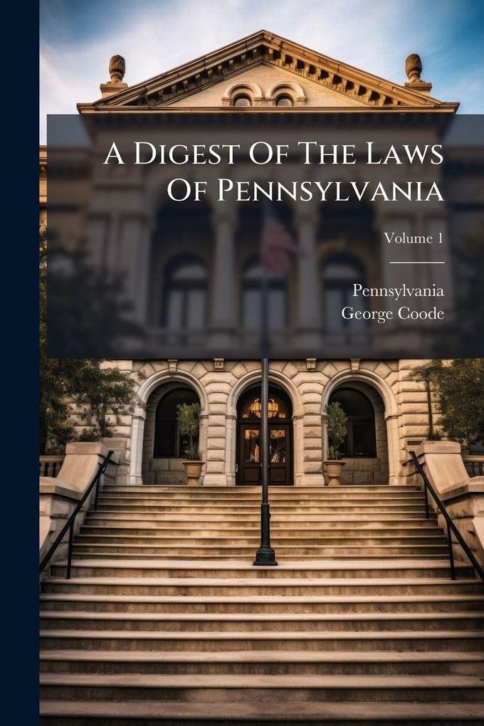 George Coode: A Digest Of The Laws Of Pennsylvania bei ebook.de. Online ...
