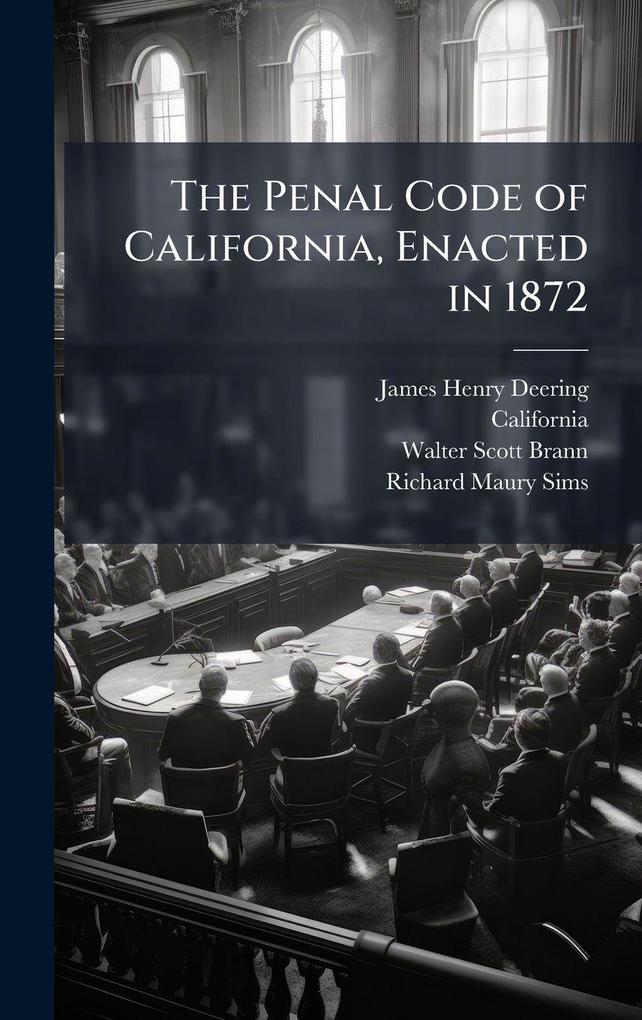 James Henry Deering, California, Walter Scott Brann: The Penal Code of ...