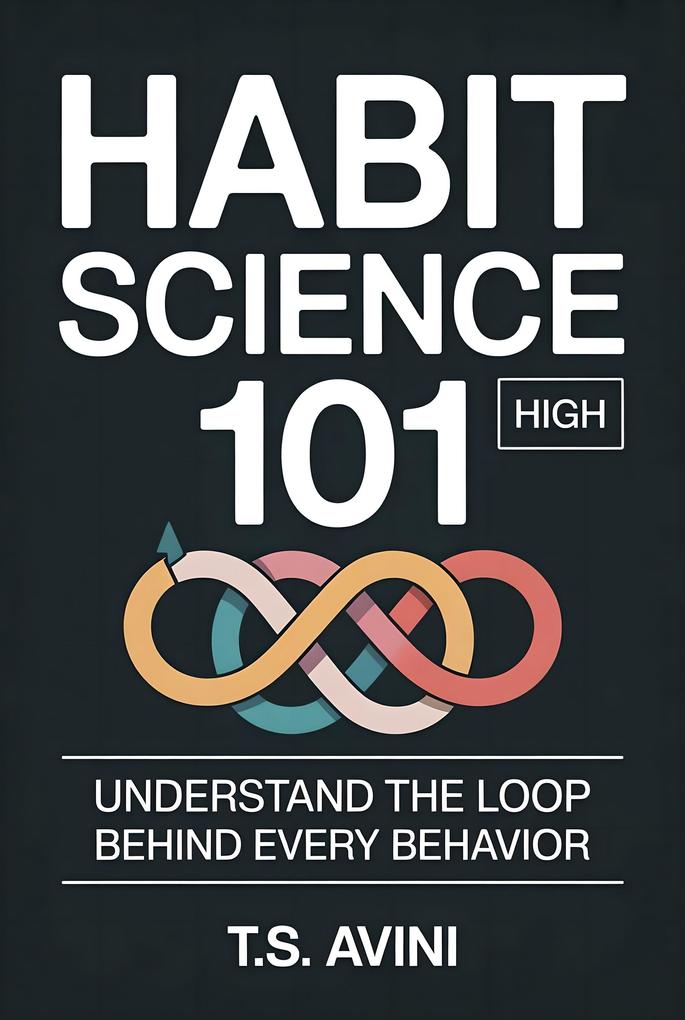 T. S Avini: Habit Science 101Understand the Loop Behind Every Behavior ...