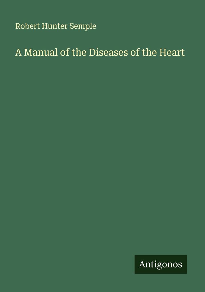 Robert Hunter Semple: A Manual of the Diseases of the Heart bei ebook ...