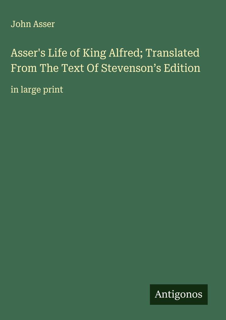 John Asser: Asser's Life of King Alfred; Translated From The Text Of ...