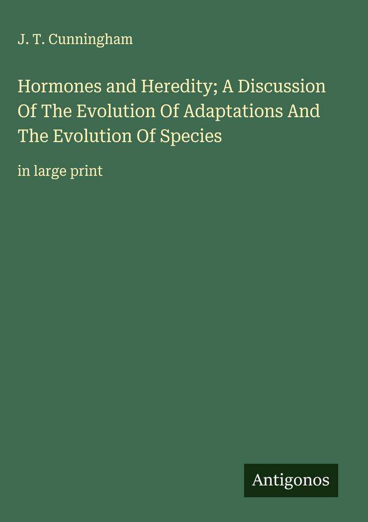 J. T. Cunningham: Hormones and Heredity; A Discussion Of The Evolution ...