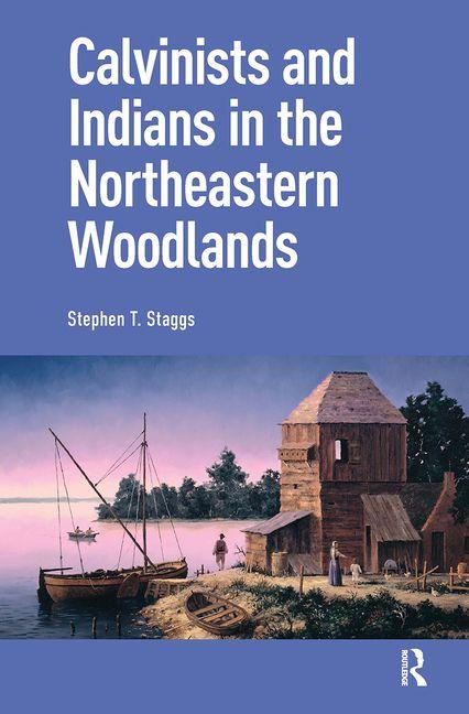 Stephen Staggs: Calvinists and Indians in the Northeastern Woodlands ...