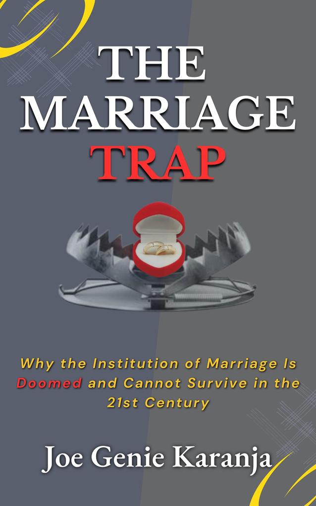 Joe Genie Karanja: The Marriage Trap: Why The Institution of Marriage Is Doomed and Cannot ...