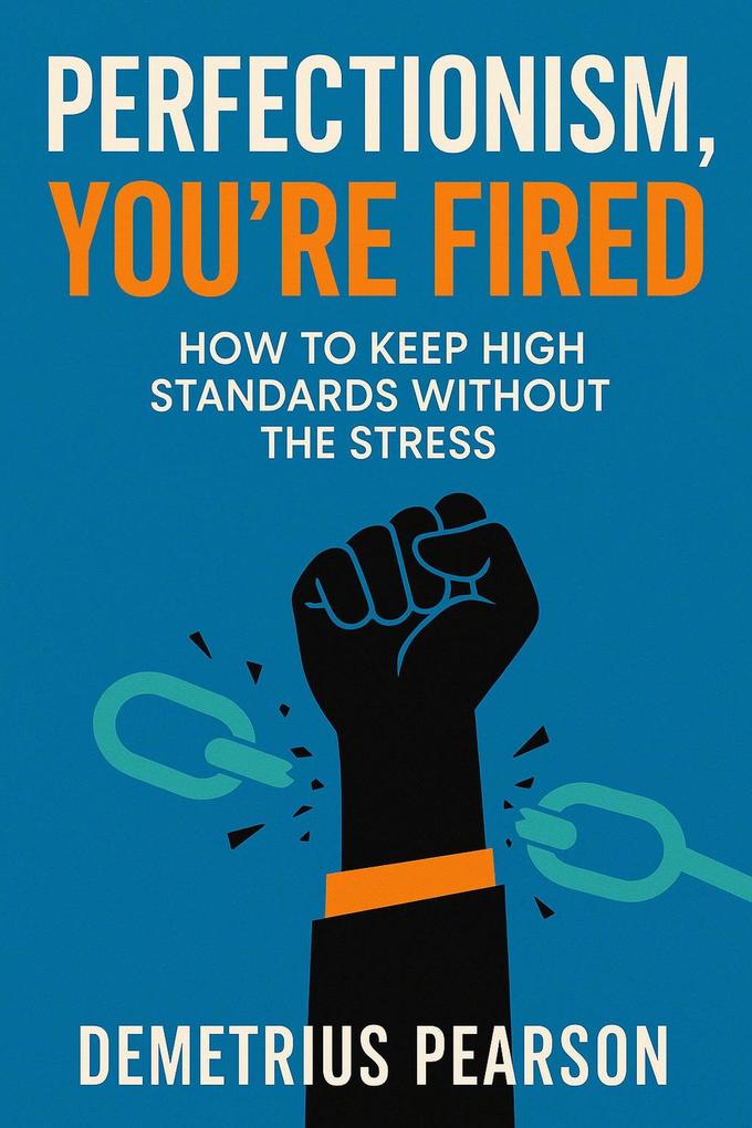 Demetrius Pearson: Perfectionism, You're Fired - How To Keep High Standards Without The Stress ...