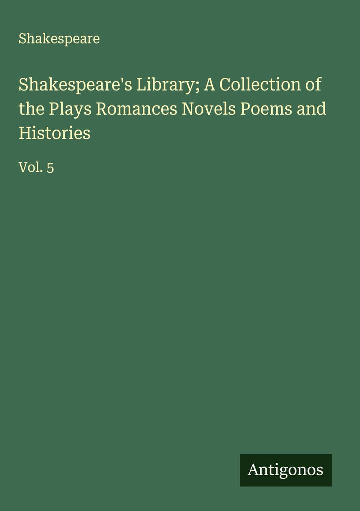 Shakespeare: Shakespeare's Library; A Collection of the Plays Romances ...