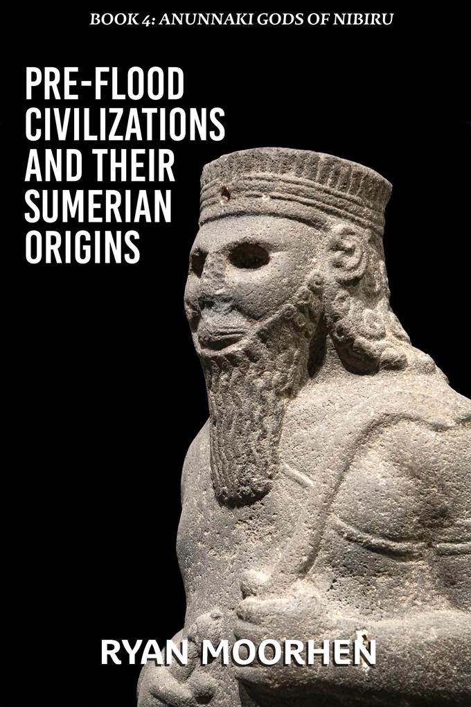 Ryan Moorhen: Pre-Flood Civilizations and Their Sumerian Origins ...