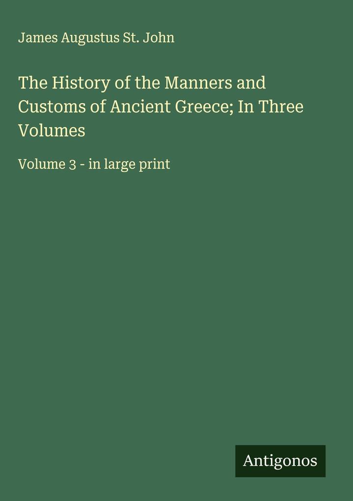 James Augustus St. John: The History of the Manners and Customs of ...