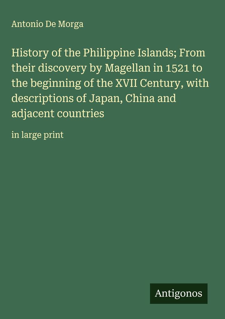 Antonio De Morga: History of the Philippine Islands; From their discovery by Magellan in 1521 to ...