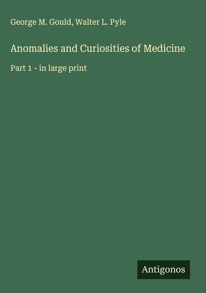 George M. Gould, Walter L. Pyle: Anomalies and Curiosities of Medicine ...