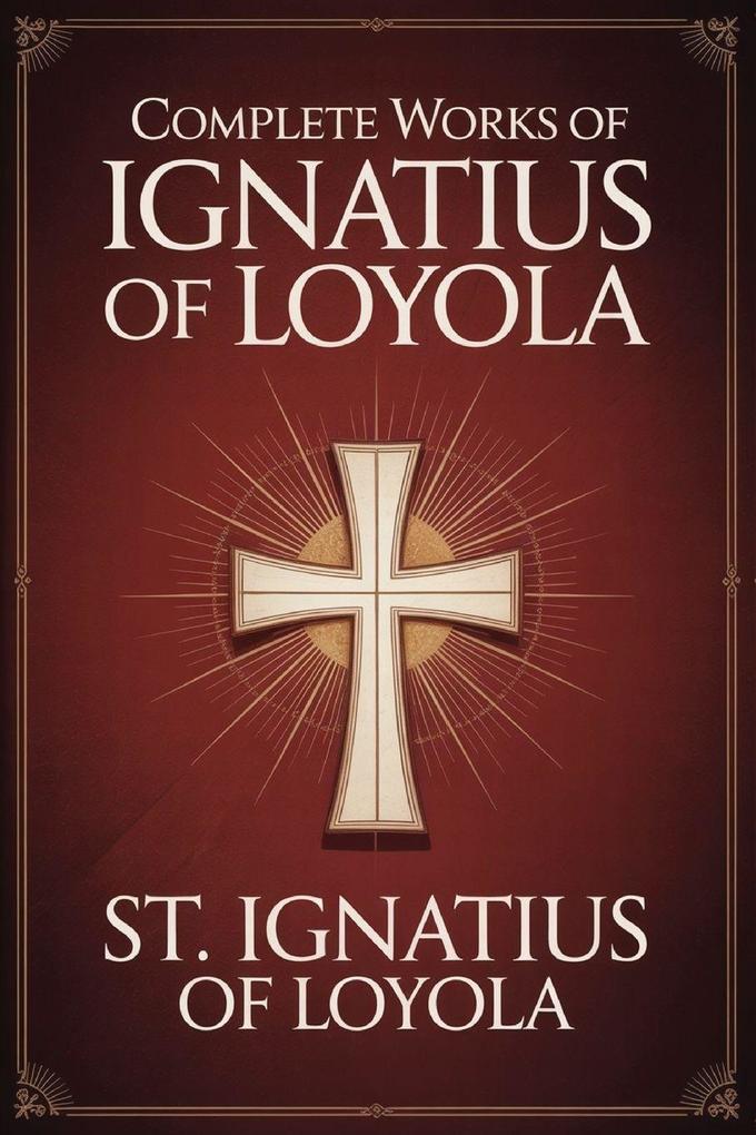 St. Ignatius Of Loyola, Grapevine Press: Complete Works of Ignatius of ...