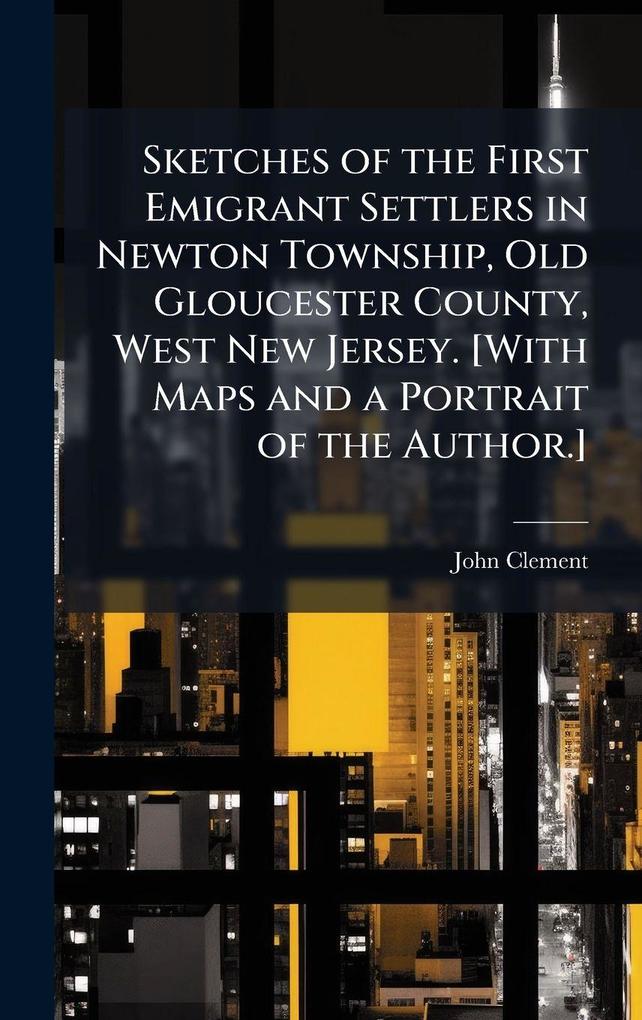 John Clement: Sketches of the First Emigrant Settlers in Newton ...