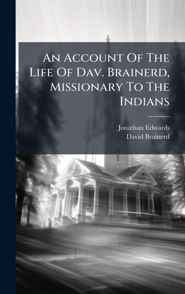 Jonathan Edwards, David Brainerd: An Account Of The Life Of Dav ...