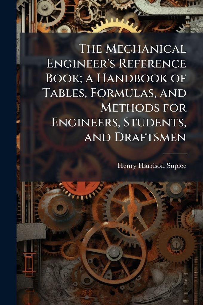 Henry Harrison Suplee: The Mechanical Engineer's Reference Book; a ...