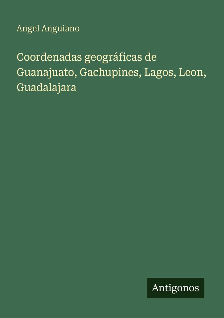 Angel Anguiano: Coordenadas geográficas de Guanajuato, Gachupines ...