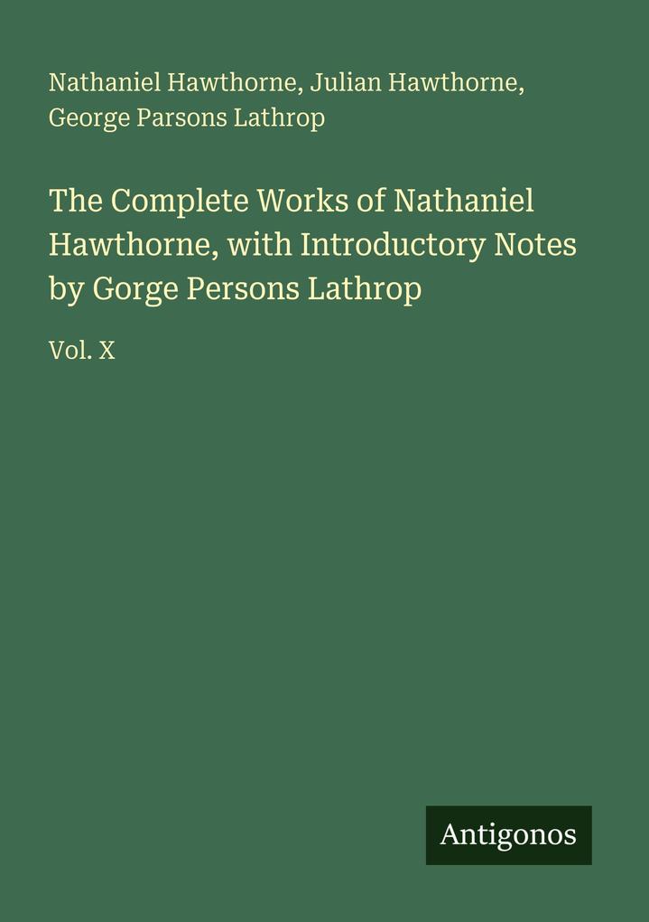 Nathaniel Hawthorne, Julian Hawthorne, George Parsons Lathrop: The ...