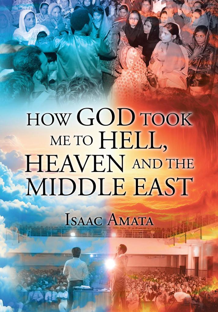 Isaac Amata: HOW GOD TOOK ME TO HELL, HEAVEN AND THE MIDDLE EAST bei ...