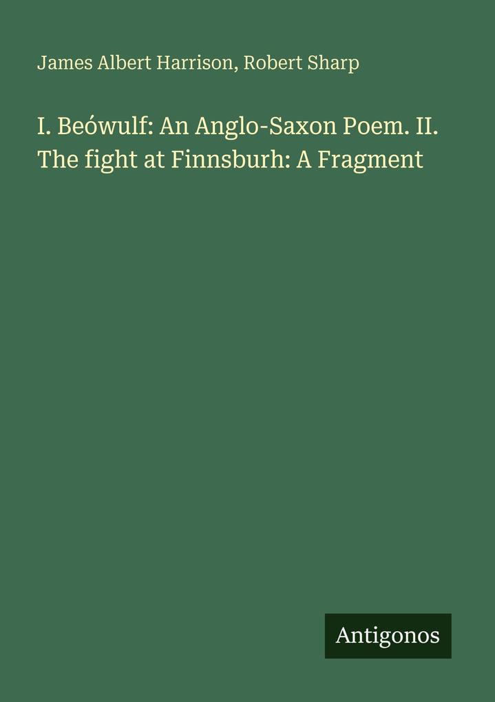 James Albert Harrison, Robert Sharp: I. Beówulf: An Anglo-Saxon Poem ...