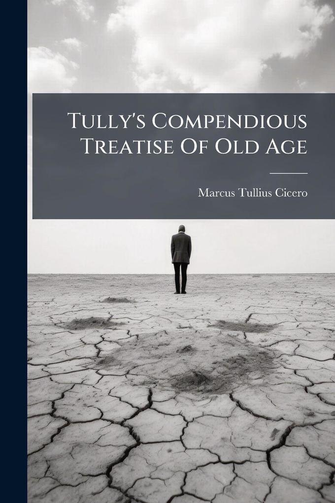 Marcus Tullius Cicero: Tully's Compendious Treatise Of Old Age bei ...