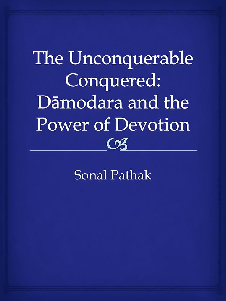 Sonal Pathak: The Unconquerable Conquered: Damodara and the Power of ...