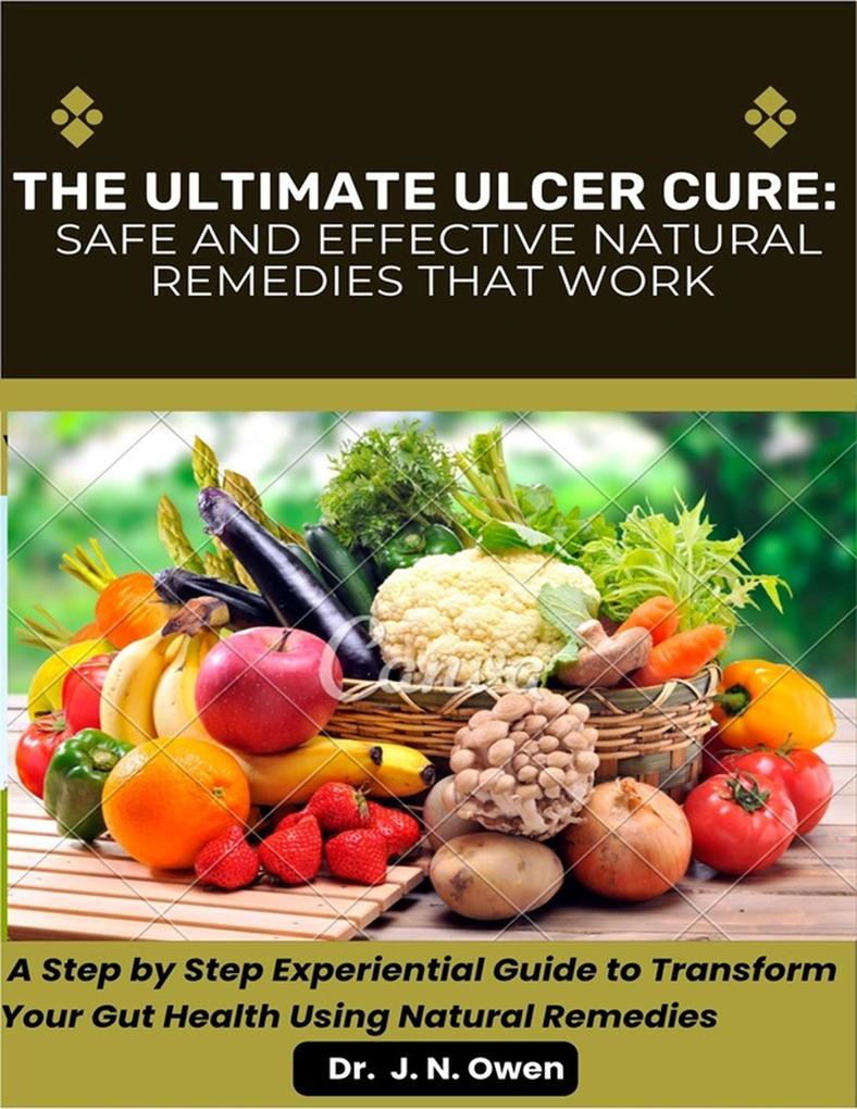 The Ultimate Ulcer Cure: Safe And Effective Natural Remedies That Work ...