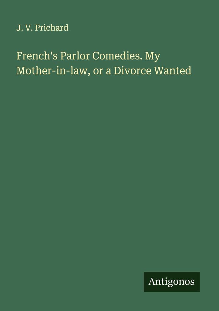 J. V. Prichard: French's Parlor Comedies. My Mother-in-law, or a ...