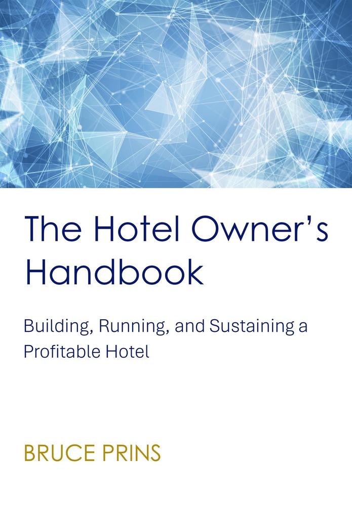 Bruce Prins: The Hotel Owner's Handbook - Building, Running, and ...