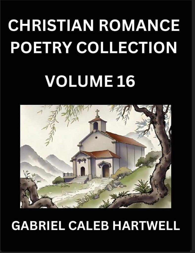 Gabriel Caleb Hartwell: Christian Romance Poetry Collection (Part 16 ...