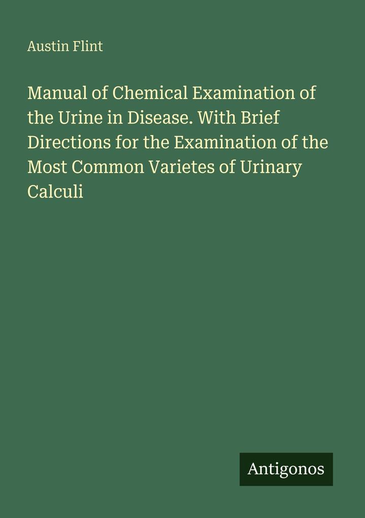 Austin Flint: Manual of Chemical Examination of the Urine in Disease ...