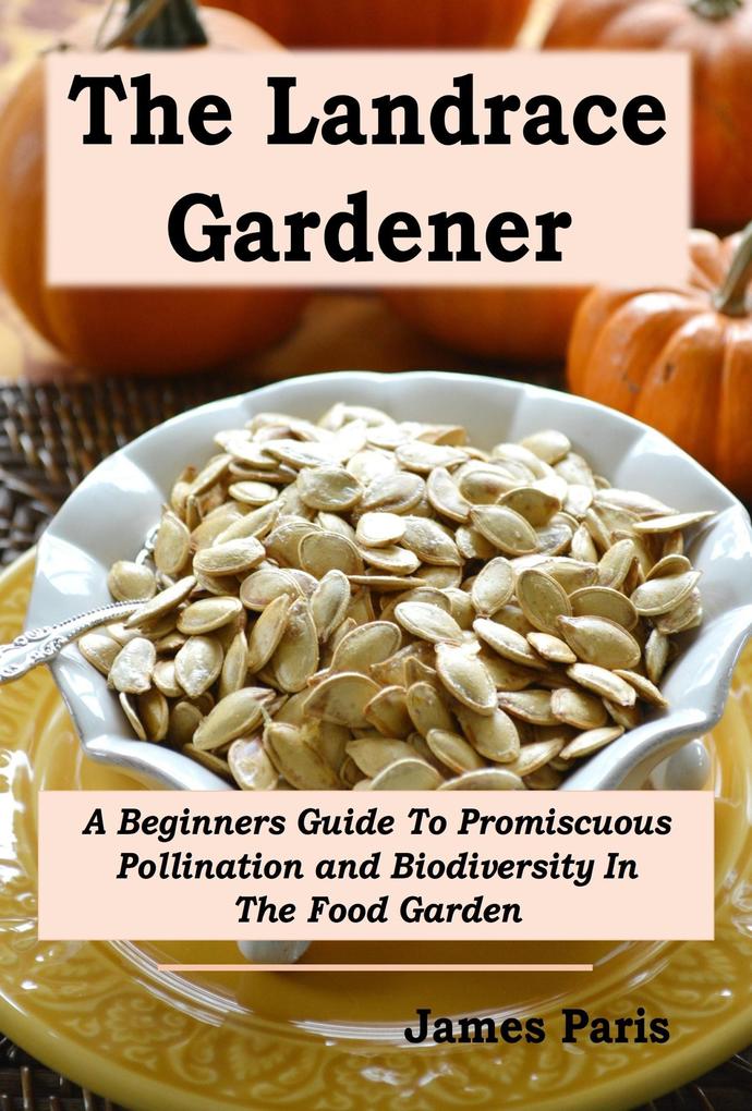 James Paris: The Landrace Gardener: A Beginners Guide To Promiscuous ...