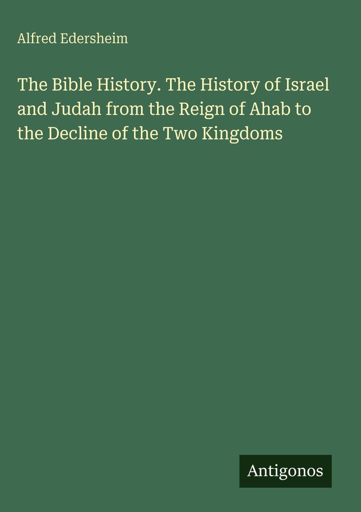 Alfred Edersheim: The Bible History. The History of Israel and Judah ...